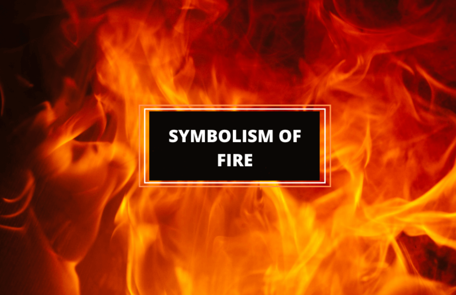 Fire Symbolism Over the Ages - Symbol Sage