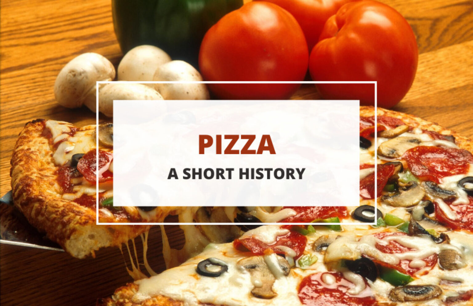 The History of Pizza - From a Neapolitan Dish to the All-American Food