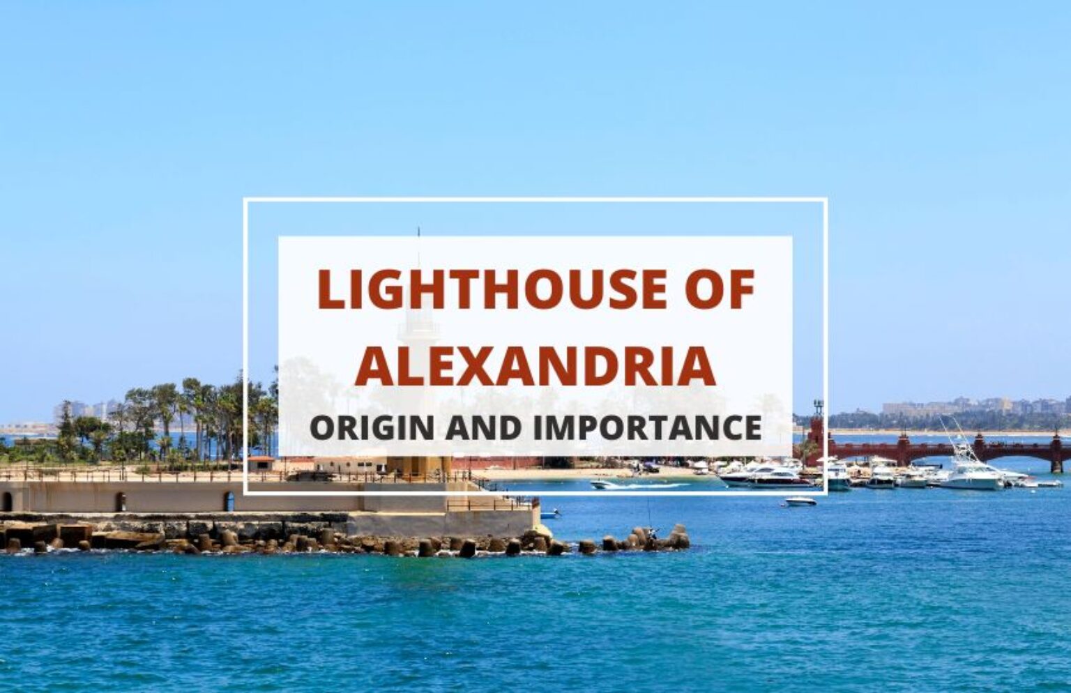 Lighthouse of Alexandria – Why Was It a Seventh Wonder?