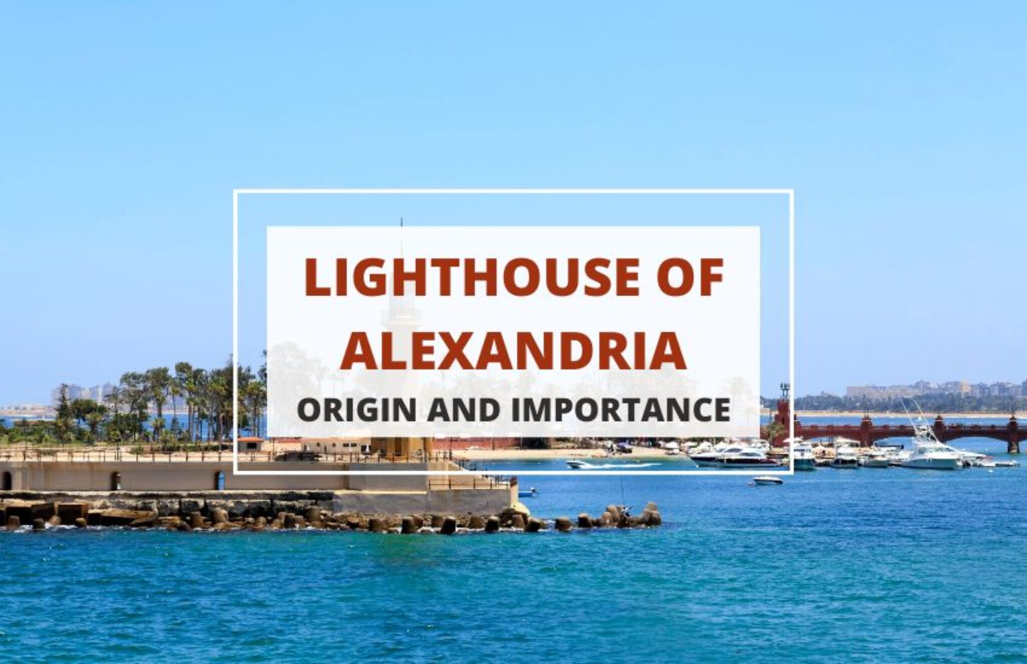 Lighthouse of Alexandria – Why Was It a Seventh Wonder?