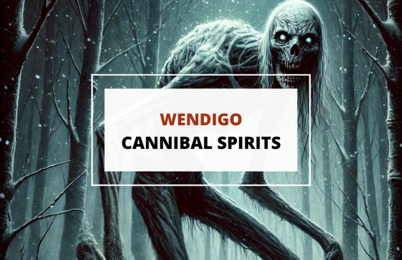 The Wendigo: Cannibal Spirits in Algonquin Folklore - Symbol Sage